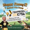 HAPPY JIMMY 2 INSTANT WIN COMP - 750 INSTANT WINS WORTH OVER £75K - £1K ...